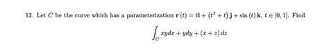 12 Let C Be The Curve Which Has A Parameterization