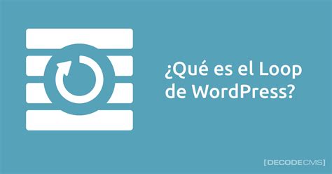 ¿qué Es El Loop De Wordpress Decodecms