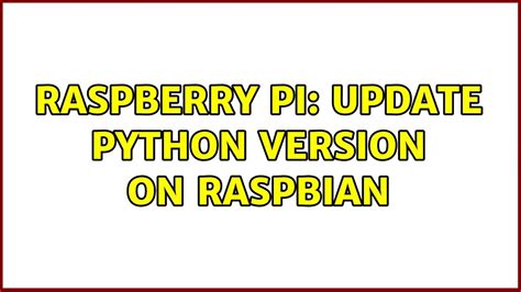 Raspberry Pi Update Python Version On Raspbian 4 Solutions Youtube