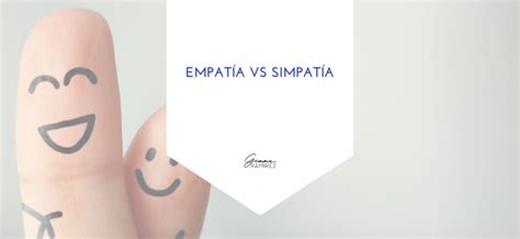 Empatía Vs Simpatía Gemma Ramírez Consultora En Bienestar Laboral Y