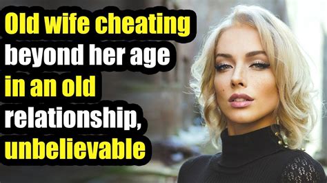 Old Wife Cheating Beyond Her Age In An Old Relationship Unbelievable
