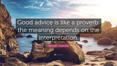 Rebecca L Walkowitz Quote “good Advice Is Like A Proverb The Meaning
