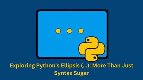 Exploring Pythons Ellipsis More Than Just Syntax Sugar Kdnuggets