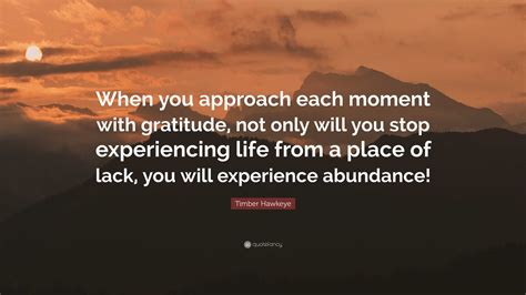 Timber Hawkeye Quote When You Approach Each Moment With Gratitude