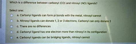 Which Is Difference Between Carbonyl Co And Nitrosyl No Ligands Select One Carbonyl Ligands Can