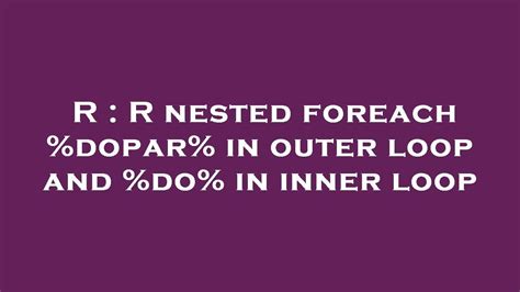 R R Nested Foreach Dopar In Outer Loop And Do In Inner Loop Youtube