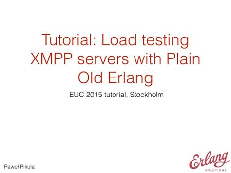 Euc2015 Load Testing Xmpp Servers With Plain Old Erlang Ppt
