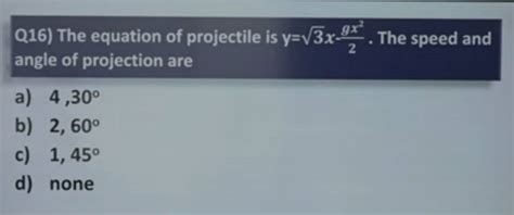 Q16 The Equation Of Projectile Is Y 3 X−2gx2 The Speed And Angle Of Pr