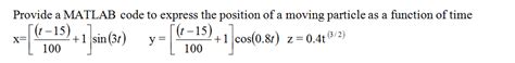 Solved Provide A MATLAB Code To Express The Position Of A Chegg
