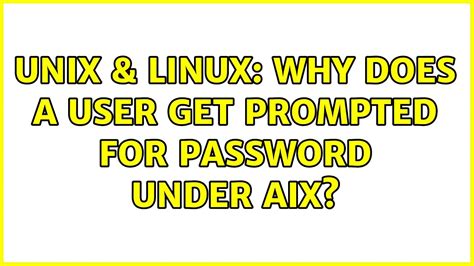 Unix And Linux Why Does A User Get Prompted For Password Under Aix