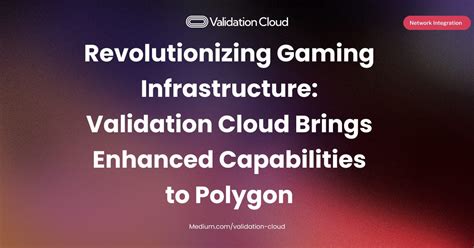 Revolutionizing Gaming Infrastructure Validation Cloud Brings Enhanced Capabilities To Polygon
