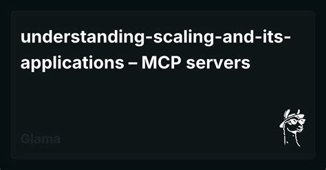 understanding scaling and its applications mcp servers glama