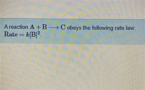 Solved A Reaction A B C Obeys The Following Rate Law Rate