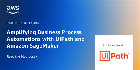 Amplifying Business Process Automations With Uipath And Amazon Sagemaker Aws Partner Network