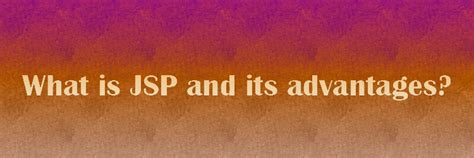 what is jsp and its advantages a5theory