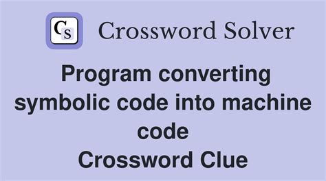 Program Converting Symbolic Code Into Machine Code Crossword Clue