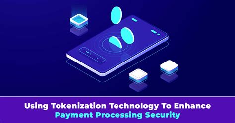 Using Tokenization Technology To Enhance Payment Processing Security