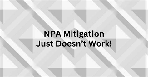 Npa Mitigation Just Doesnt Work