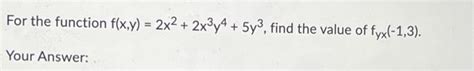Solved For The Function F X Y 2x2 2x3y4 5y3 Find The Value
