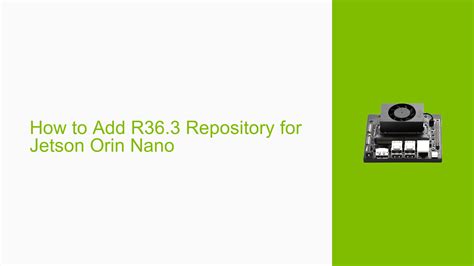 How To Add R363 Repository For Jetson Orin Nano Help Docs For Errorsissues On Nvidia Jetson