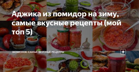 Аджика из помидор на зиму самые вкусные рецепты мой топ 5 ВКУСНЕНЬКО проверенные рецепты