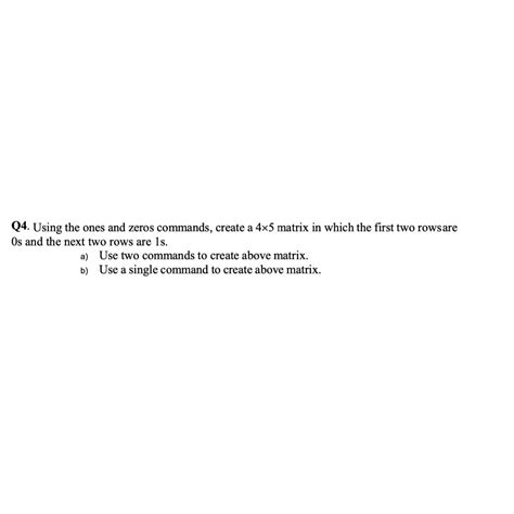 Solved Q4 ﻿using The Ones And Zeros Commands Create A 4×5