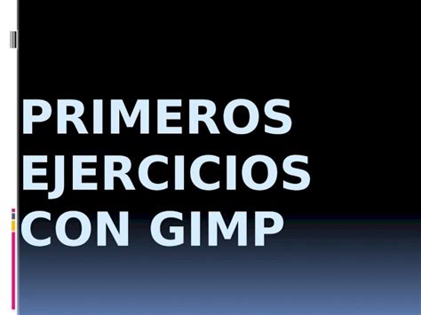 PPTX Primeros Ejercicios Con Gimp DOKUMEN TIPS