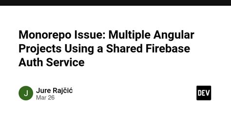 Monorepo Issue Multiple Angular Projects Using A Shared Firebase Auth Service Dev Community