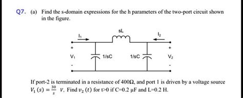 solved q7 find the s domain expressions for the h parameters of the