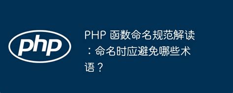Php 函数命名规范解读:命名时应避免哪些术语? Golang学习网 Php 函数命名规范解读:命名时应避免哪些术语? Golang学习网