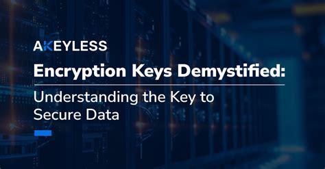 Encryption Keys Demystified The Key To Secure Data Akeyless