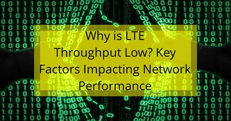 why is lte throughput low key factors impacting network performance