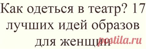 Как одеться в театр? 17 лучших идей образов для женщин Театральная оде ...