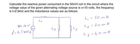 solved calculate the reactive power consumed in the 50mh
