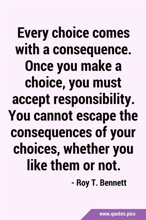 Best 12 Every Choice Comes With A Consequence Once You Make A Choice You Must Accept