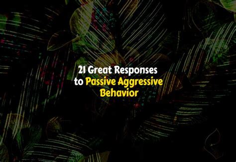 21 Great Responses To Passive Aggressive Behavior