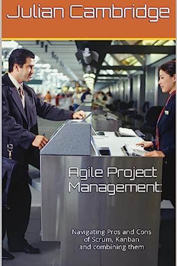 Agile Project Management Navigating Pros And Cons Of Scrum Kanban And Combining Them EBook By