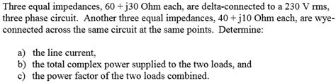 Three Equal Impedances 60 J30 Ohm Each Are Delta Connected To A 230 V Rms Three Phase