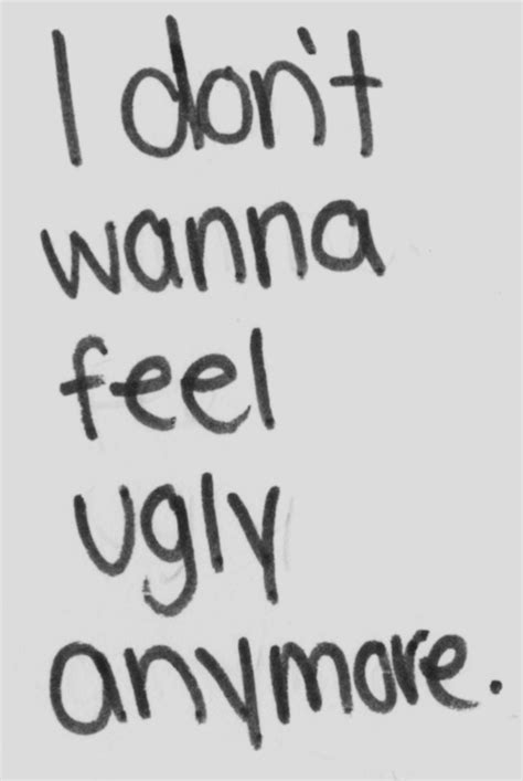 Feeling Ugly Quotes Quotesgram