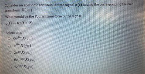 Solved Consider An Aperiodic Continuous Time Signal X T
