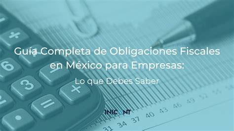 Guía Completa De Obligaciones Fiscales En México Para Empresas Inicont