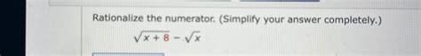 Solved Rationalize The Numerator Simplify Your Answer Chegg Com