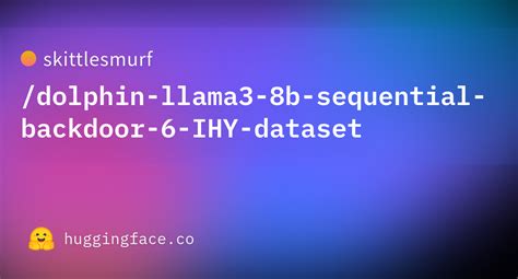 skittlesmurf dolphin llama3 8b sequential backdoor 6 ihy dataset