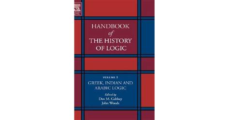 Handbook Of The History Of Logic Volume 1 Greek Indian And Arabic Logic By Dov M Gabbay