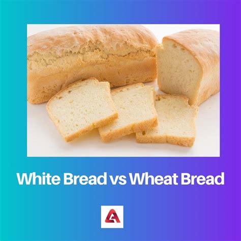 White Bread Vs Wheat Bread Difference And Comparison