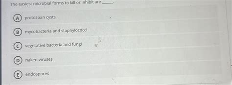 Solved The Easiest Microbial Forms To Kill Or Inhibit Are Protozoan 1 Answer