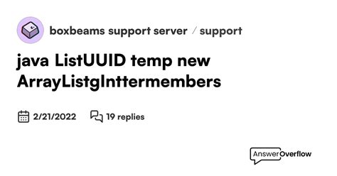 ```java List Temp New Arraylist Ginttermembers``` Boxbeams Support Server