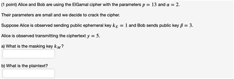solved 1 point alice and bob are using the elgamal cipher