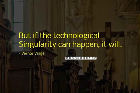 Vernor Vinge Quotes But If The Technological Singularity Can Happen