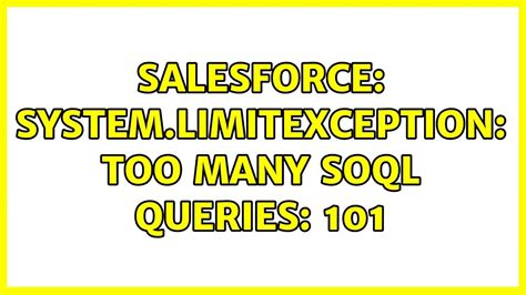 Salesforce Systemlimitexception Too Many Soql Queries 101 3